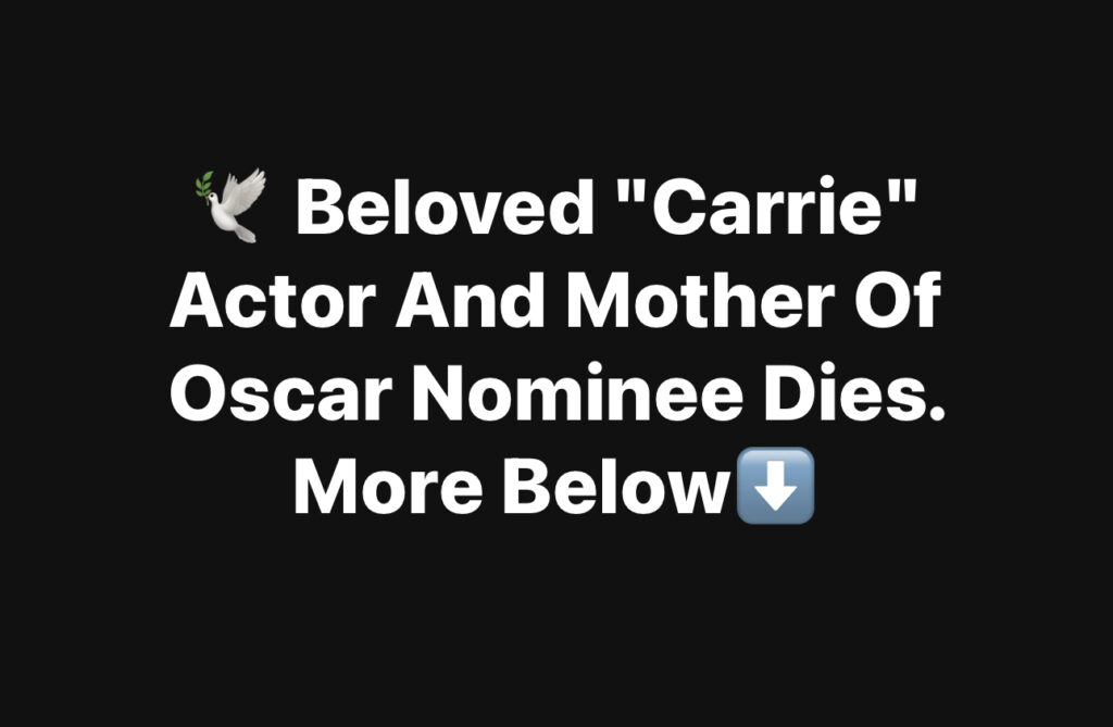 Beloved "Carrie" Actor And Mother Of Oscar Nominee Dies. More Below⬇️ ...